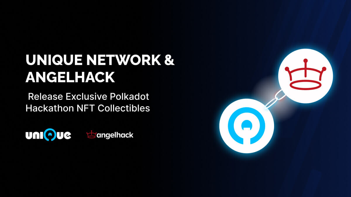 Unique Network and AngelHack Launch a Redeemable NFT Collectible Series for Polkadot Hackathon ...